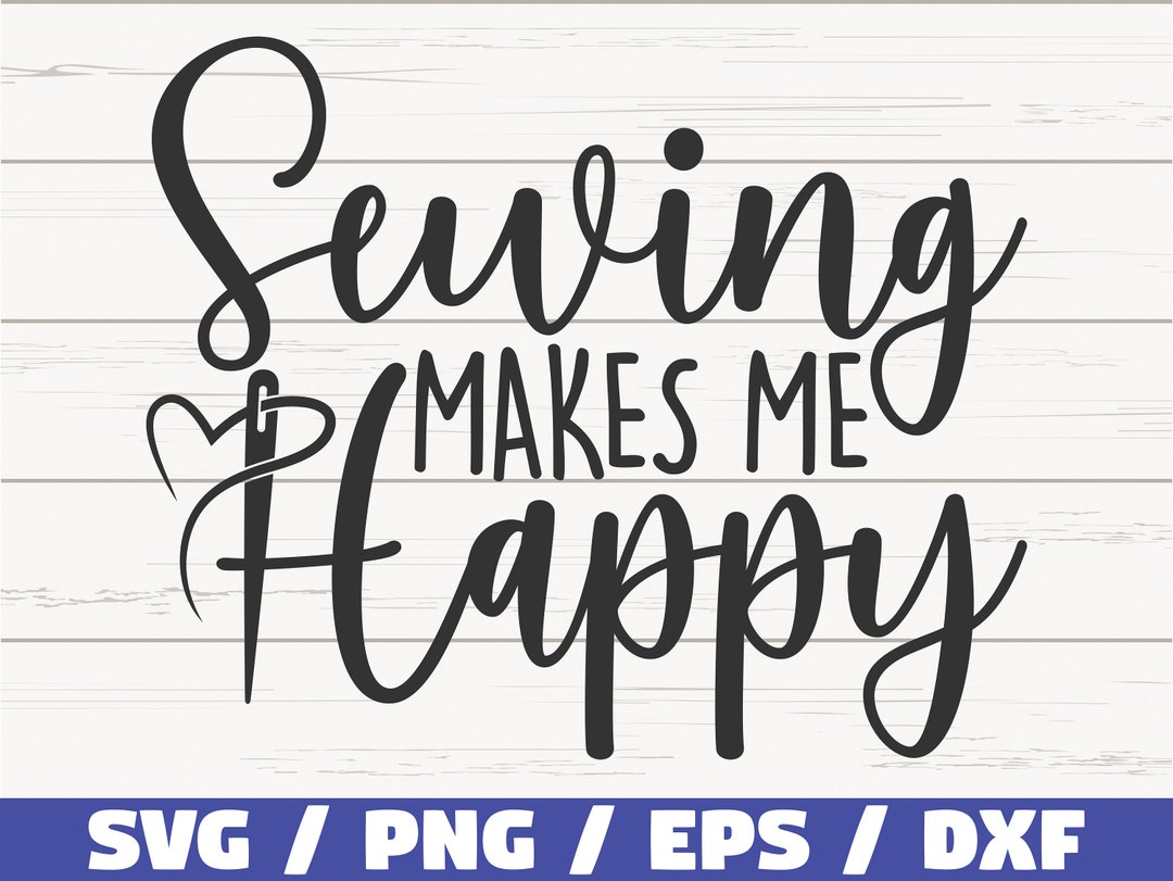 Sewing Makes Me Happy SVG / Sewing SVG / Cut File / Cricut / Love ...