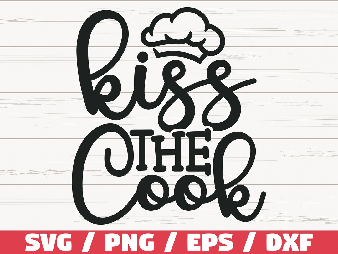 Kiss the Cook SVG / Cut File / Cricut / Commercial Use / Silhouette ...