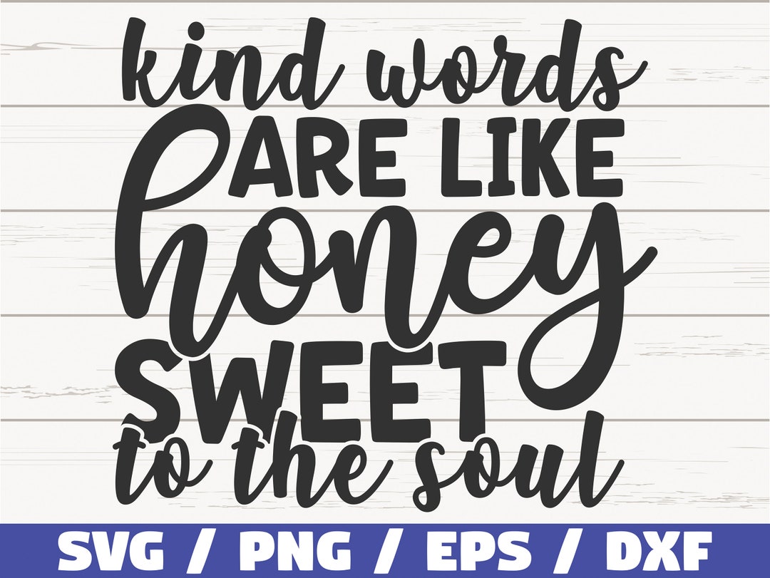 Kind Words Are Like Honey Sweet to the Soul SVG / Cut File / Commercial ...