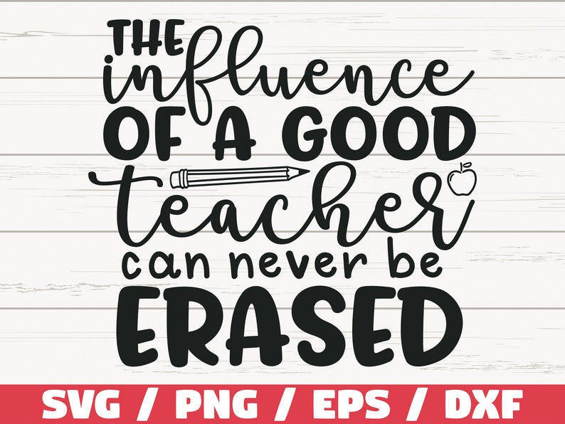 The Influence of A Good Teacher Can Never Be Erased SVG / Cut File ...