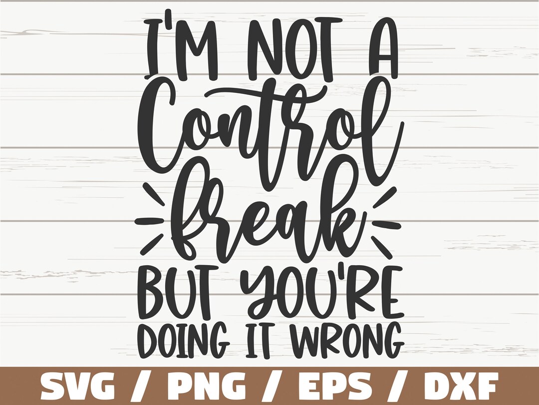 I'm Not A Control Freak but You're Doing It Wrong SVG / Cut File ...