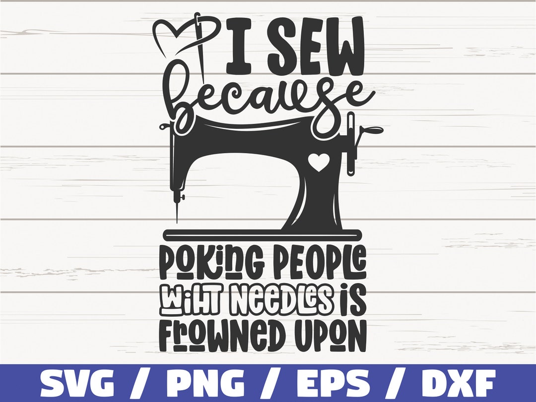 Sewing SVG / I Sew Because Poking People With Needles is Frowned Upon ...