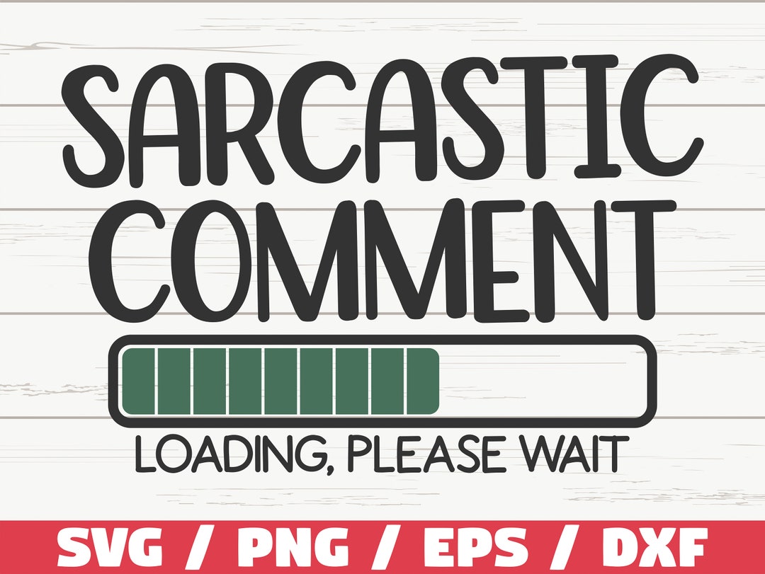 Sarcastic Comment Loading SVG / Cut File / Cricut / Funny Sarcastic ...