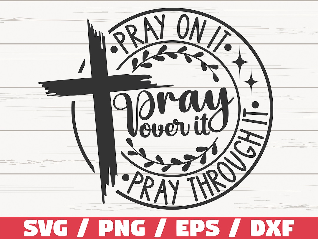 Pray on It Pray Over It Pray Through It SVG / Bible Verse SVG / Prayer ...