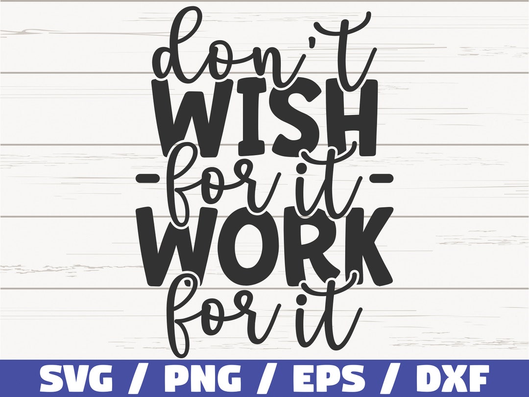 Don't Wish for It Work for It SVG / Cut File / Cricut / Commercial Use ...