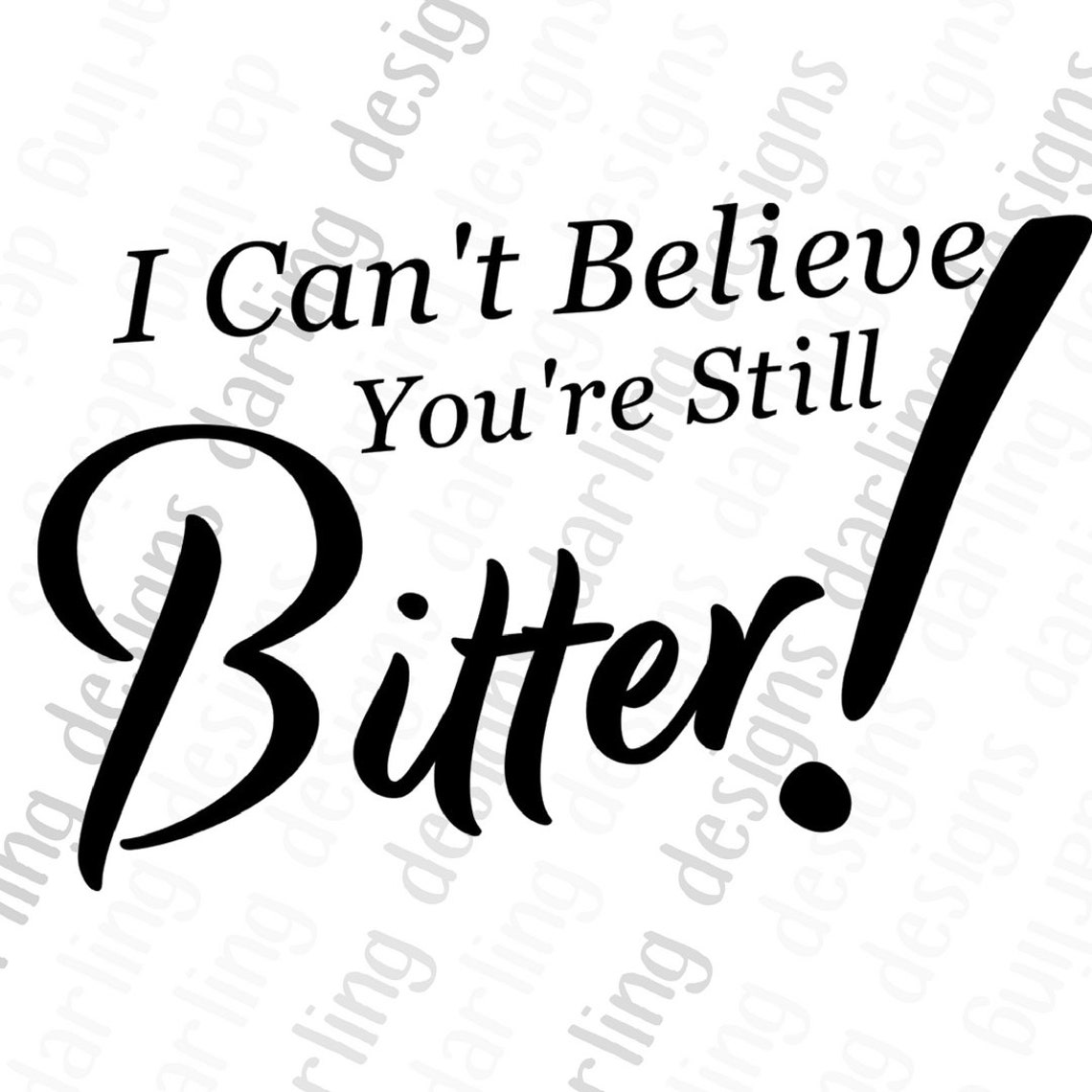 I Can't Believe You're Still Bitter Svg Cut File for - Etsy