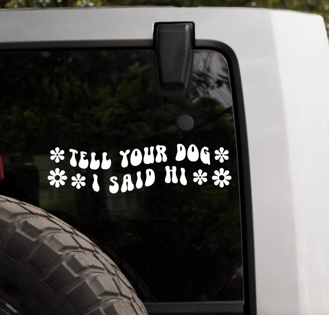 Tell Your Dog I Said Hi Decal Window Bumper Sticker Animal Lover Pet ...