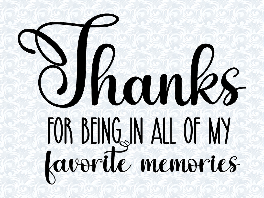 Thanks for Being in All of My Favorite Memories Quotes SVG With ...