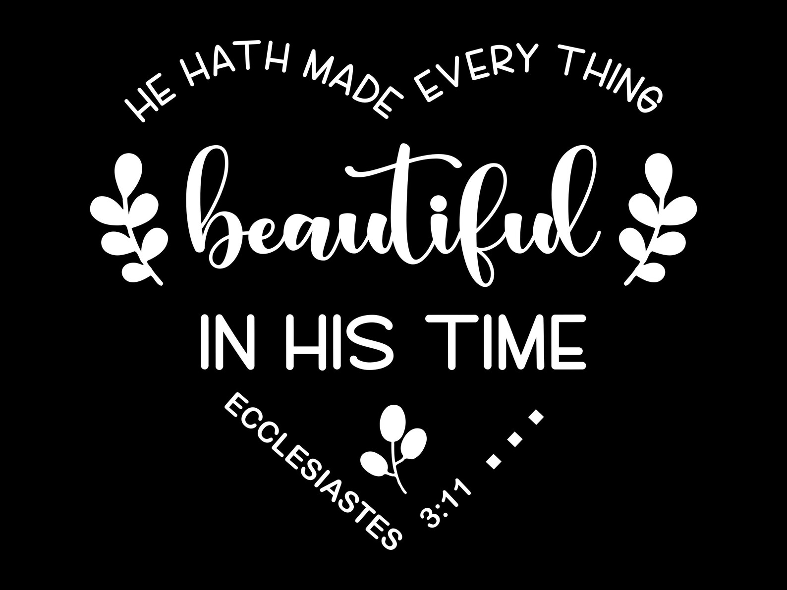 Ecclesiastes 3:11 KJV He Hath Made Every Thing Beautiful Heart Shaped ...