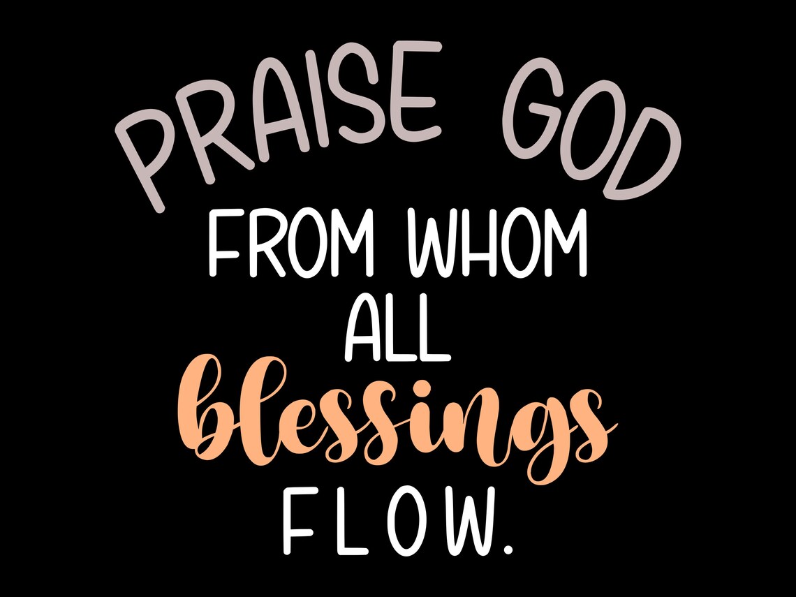 Praise God From Whom All Blessings Flow Quotes SVG With - Etsy