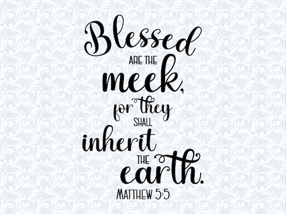 Blessed Are The Meek For They Shall Inherit The Earth Examples