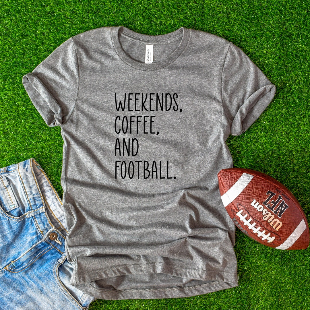 Football, Weekends Coffee FOOTBALL Unisex Shirt, Football Game Shirt ...