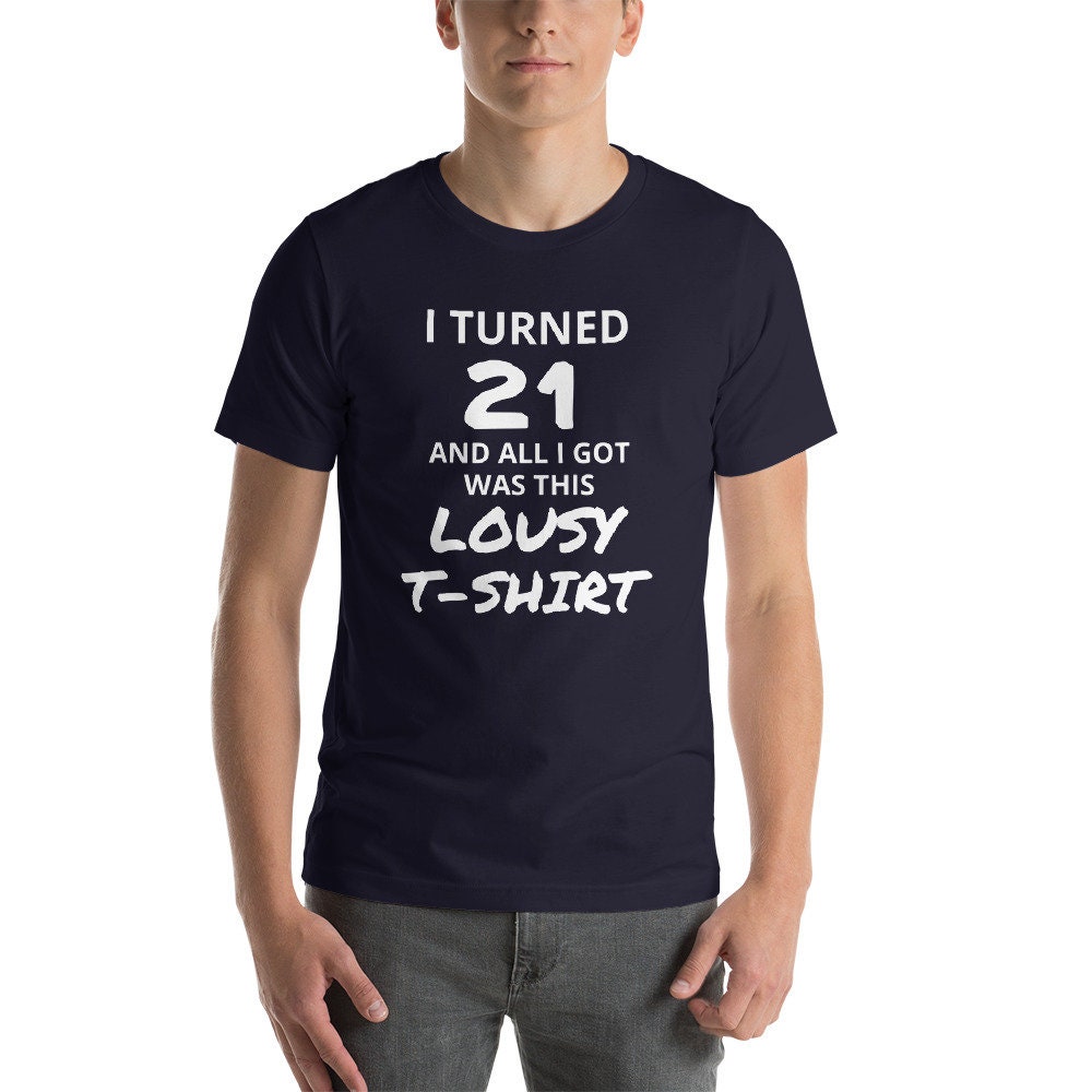 I Turned 21 And All I Got Was This Lousy Shirt Funny 21st | Etsy