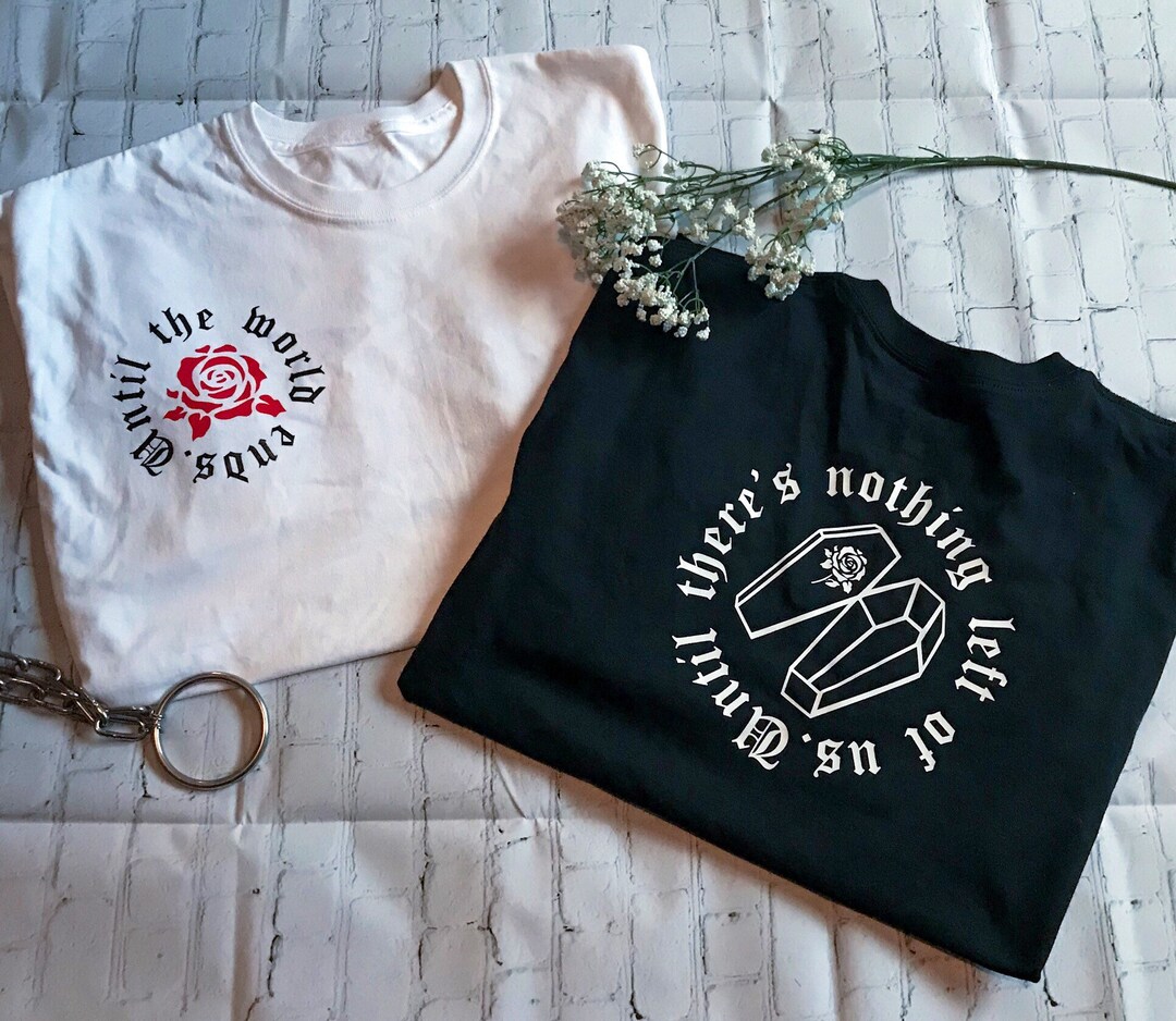 Until the World Ends Until Theres Nothing Left of Us T-shirt Front ...