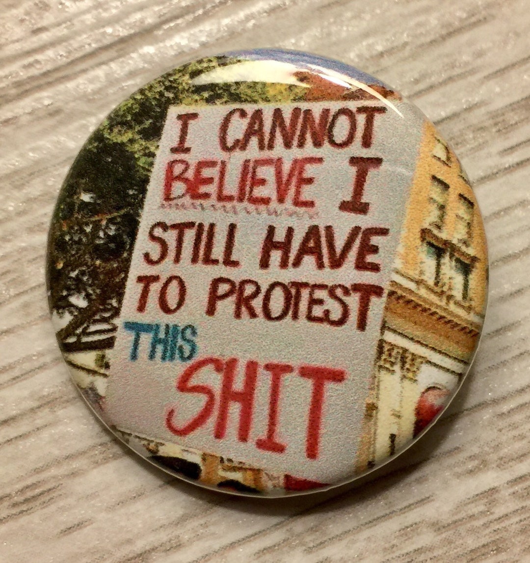 Still Protesting Pinback: Political Resistance Button (1.25 Inch) - Etsy