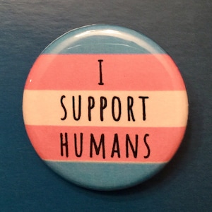 I Support Humans | Transgender Rights | 1.25 Inch Political Button | We ...