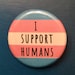 I Support Humans | Transgender Rights | 1.25 Inch Political Button | We ...