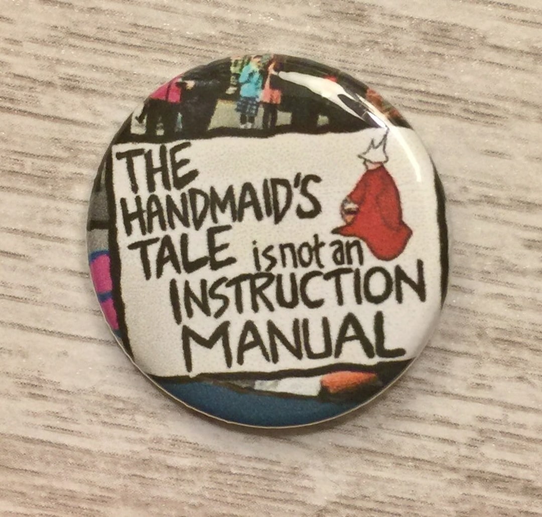 The Handmaid's Tale is Not an Instruction Manual | 1.25 Inch Pinback ...