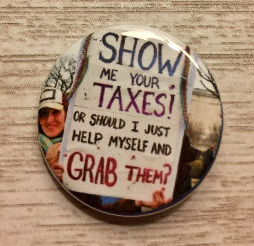 Show Me Your Taxes 1.25 Inch Pinback Protest Sign Pin - Etsy
