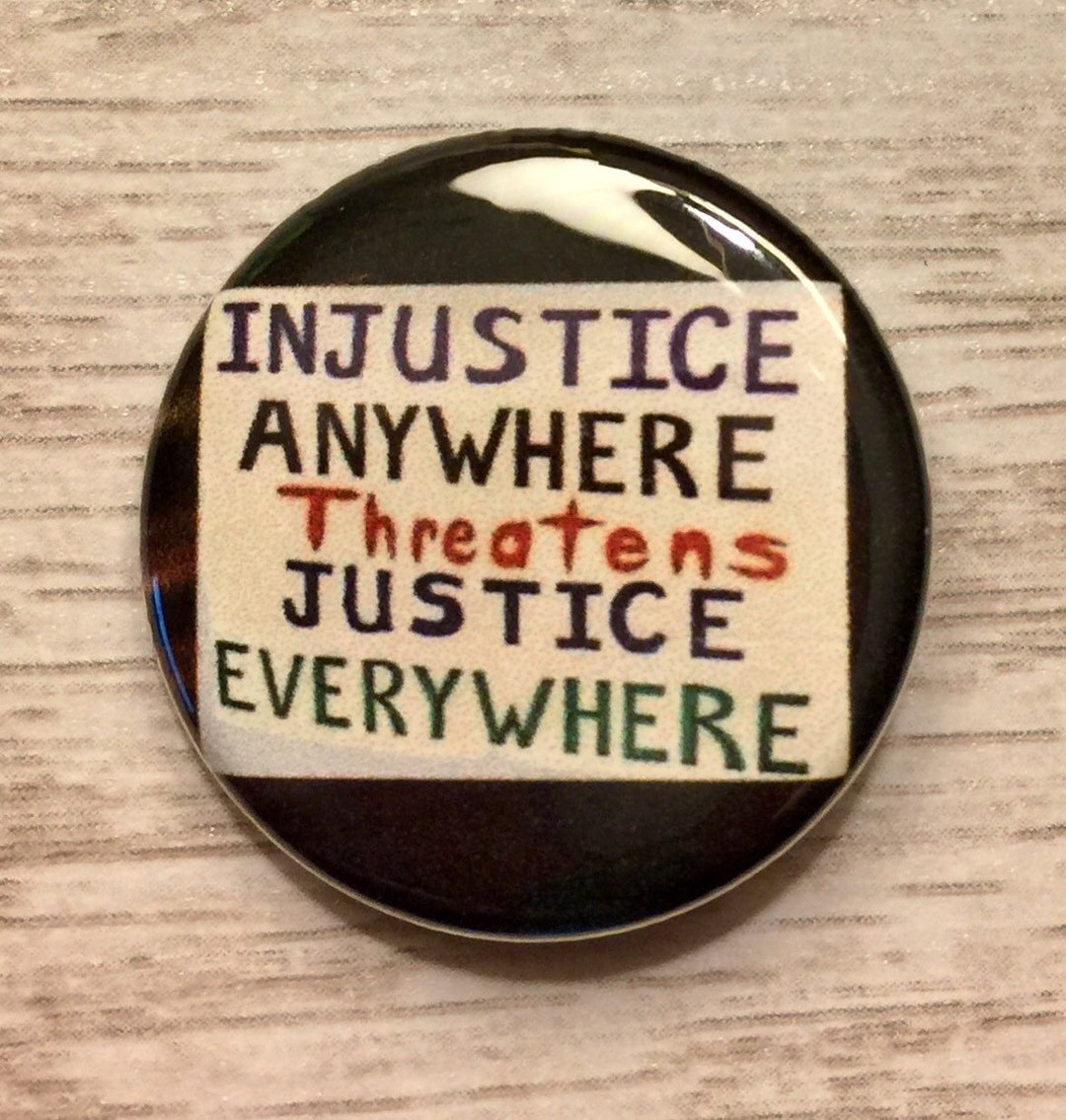Injustice Anywhere Threatens Justice Everywhere | 1.25 Inch Pinback ...