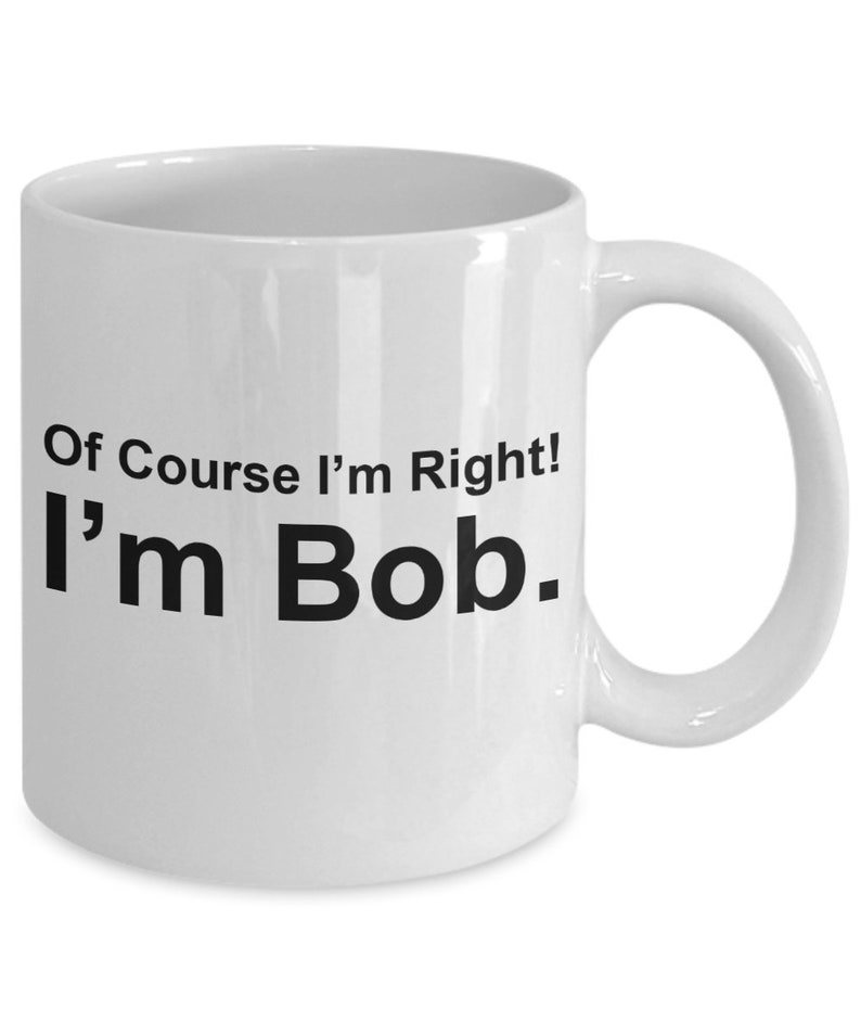 Of Course I'm Right I'm Bob Gift For Bob Mug For | Etsy