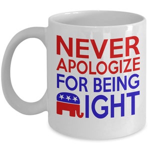 Republican Gifts, Republican Elephant Mug, Never Apologize for Being ...