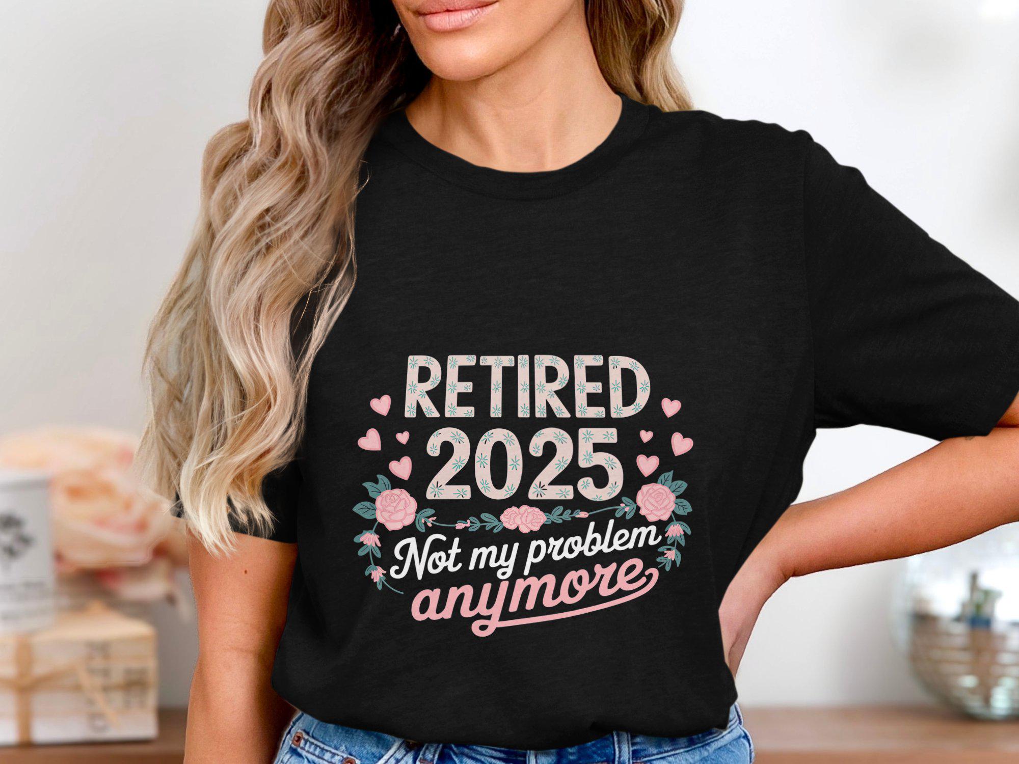 Retired 2025 Not My Problem Anymore Digital PNG File, Retirement ...