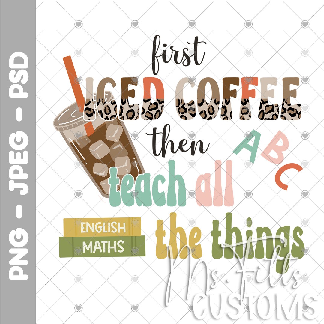 Iced Coffee Then Teach Digital Download, 300dpi PNG for Sublimation ...