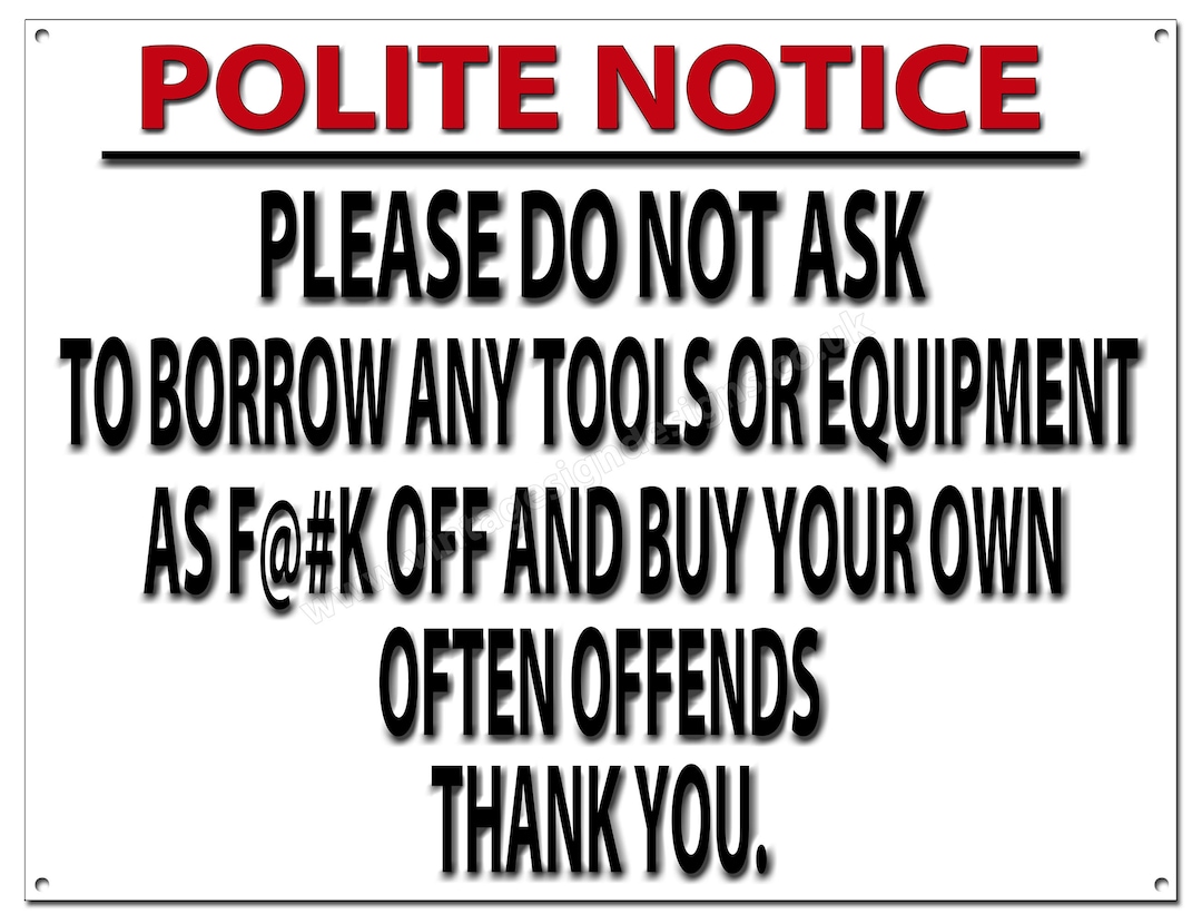 Metal Sign - Polite Notice - Please Do Not Ask to Borrow Any Tools or ...