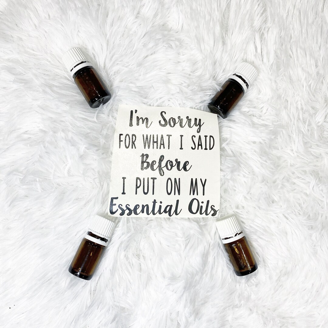 Essential Oil Decal I'm Sorry for What I Said Before I Put on My ...
