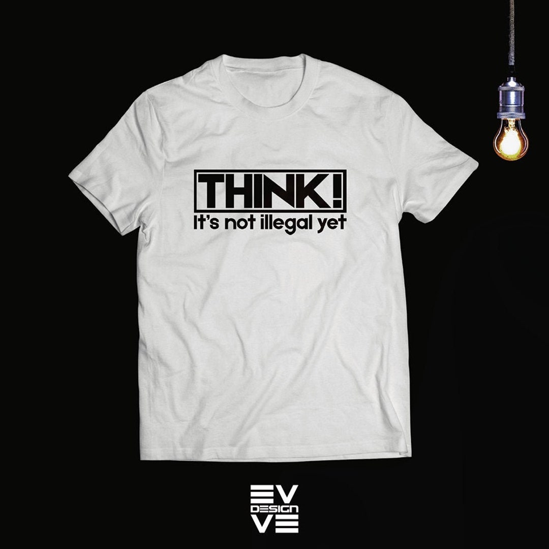 Think Its Not Illegal Yet/ Sarcastic Tshirt/ Sarcastic Tee/ Thinker ...