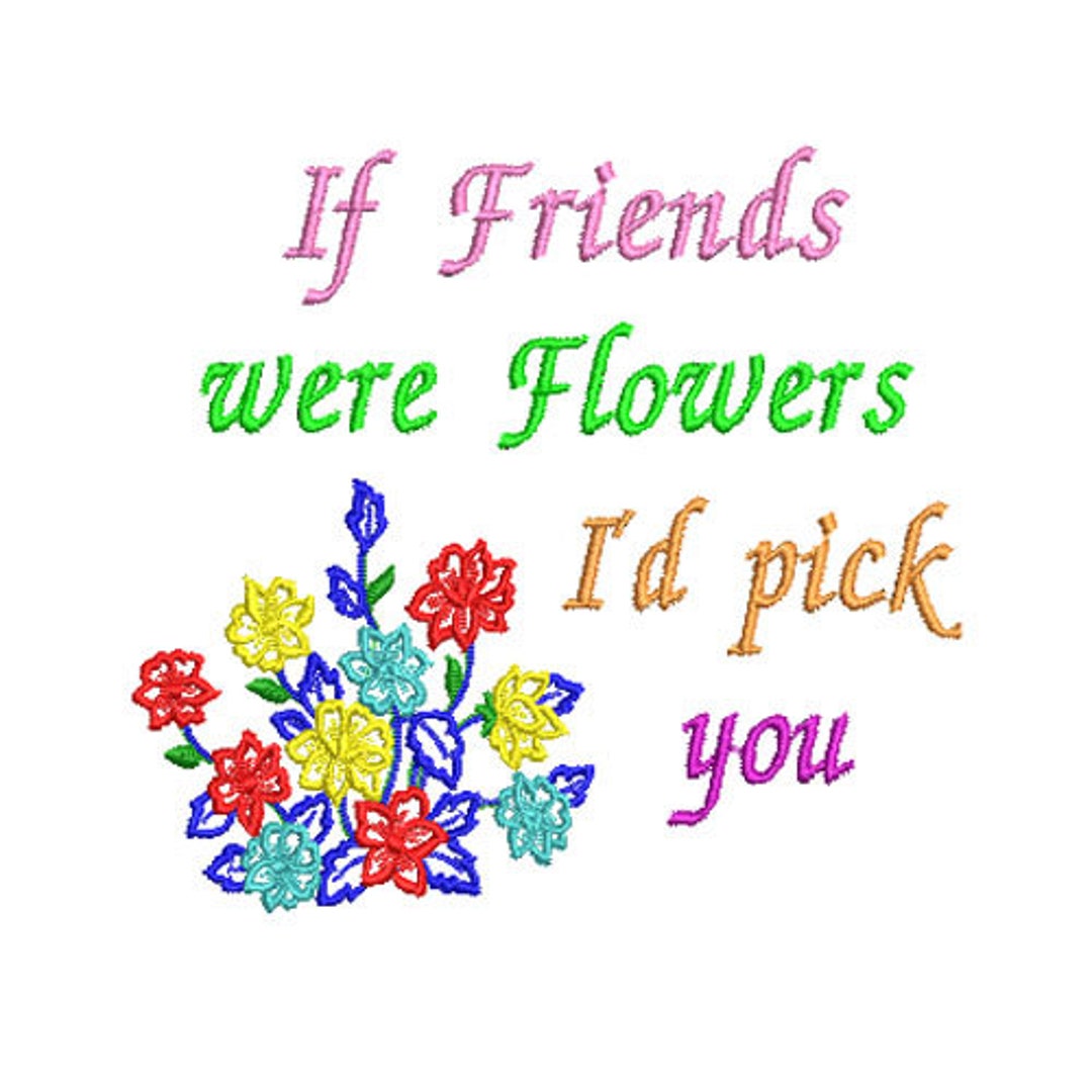 Machine Embroidery Designs If Friends Were Flowers I'd Pick You 91mm X ...