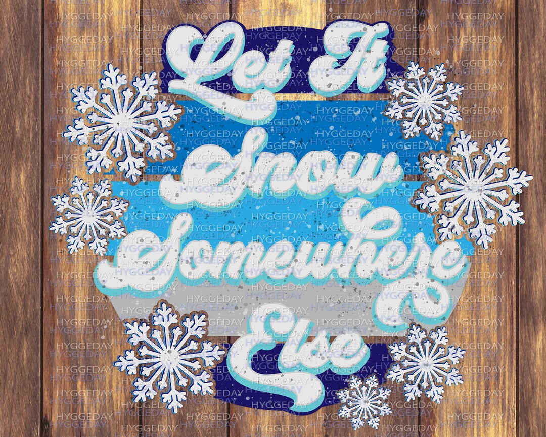 Let It Snow Somewhere Else PNG, Sublimation Download, Christmas ...