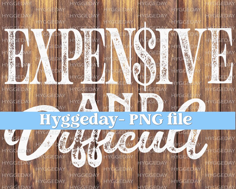Expensive and Difficult PNG Digital Download One Color - Etsy