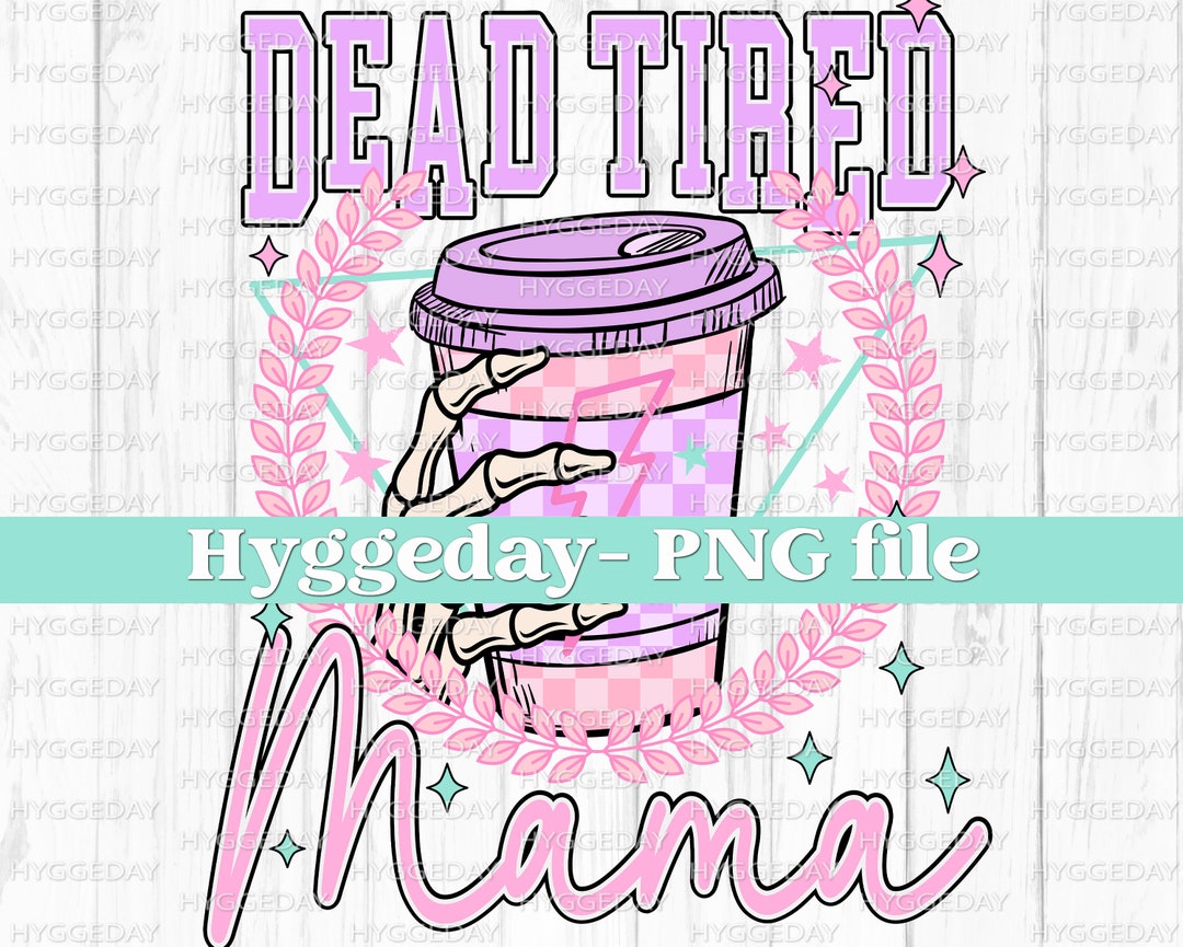 Dead Tired Mama PNG, Digital Download, Sublimation, Sublimate, Coffee ...