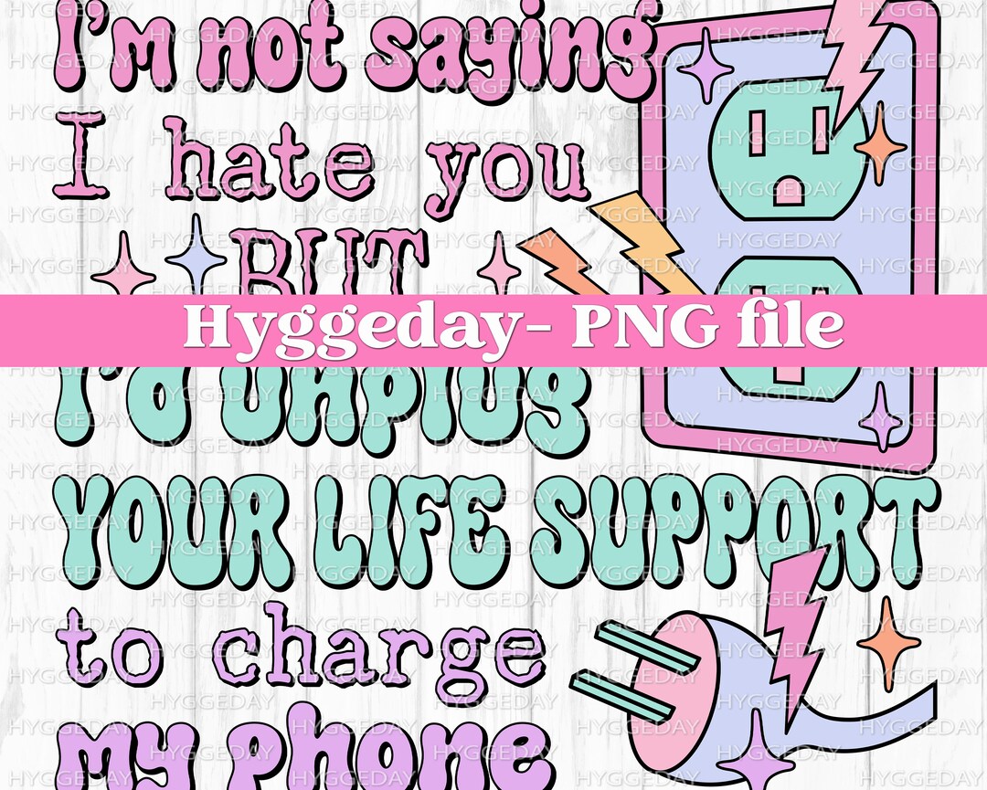 Unplug Your Life Support to Charge My Phone PNG, Digital Download ...