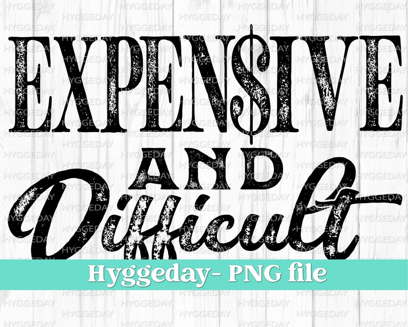 Expensive and Difficult PNG Digital Download One Color - Etsy