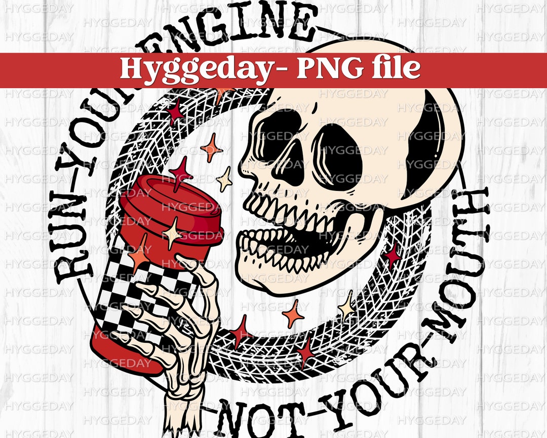 Run Your Engine Not Your Mouth PNG, Digital Download, Sublimation ...