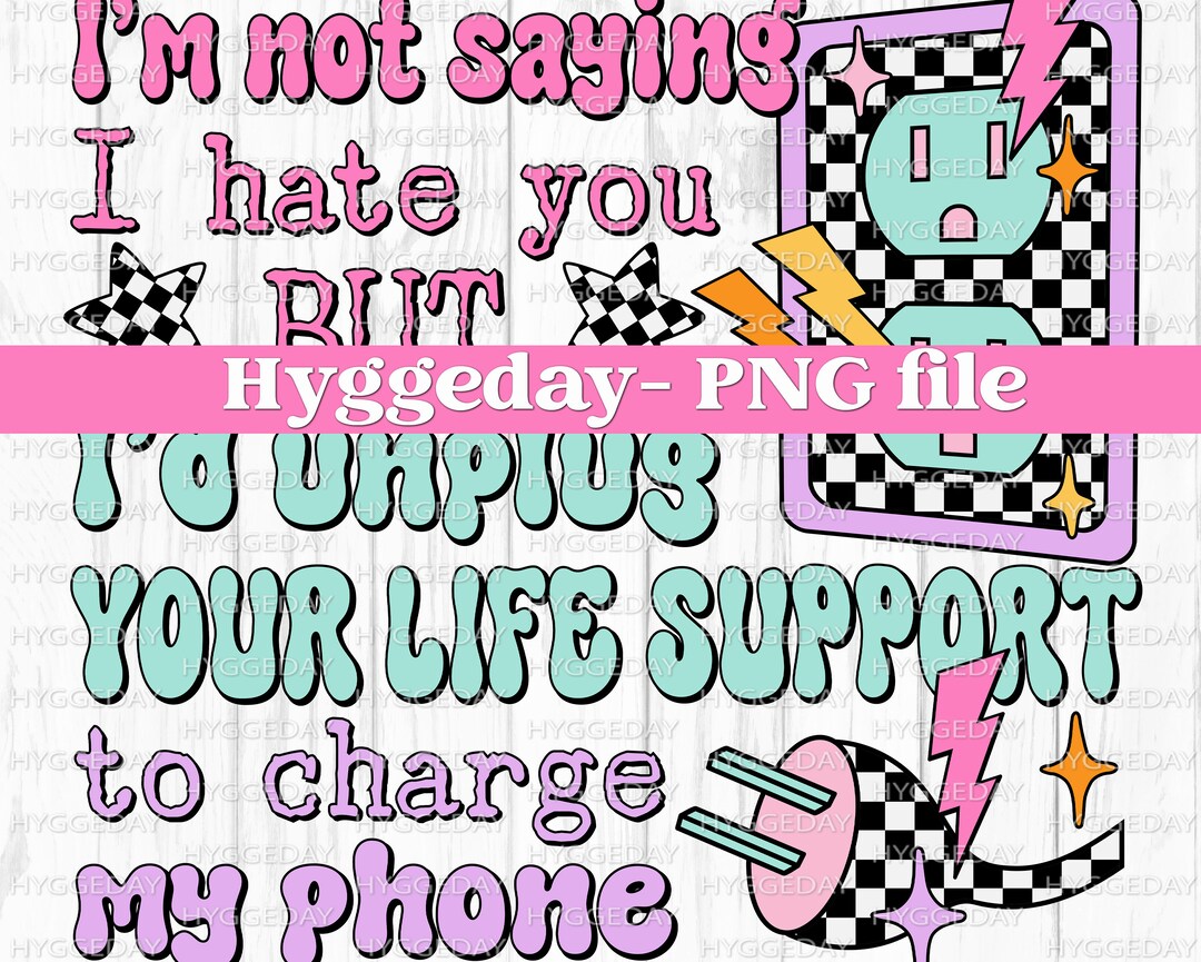 Unplug Your Life Support to Charge My Phone PNG, Digital Download ...