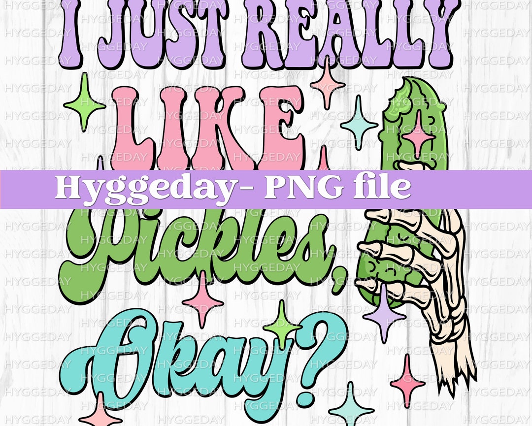 I Just Really Like Pickles Png, Digital Download, Sublimation ...