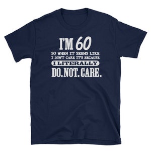 I'm 60 and Literally Do Not Care T-shirt / Funny Senior Citizen 60th ...