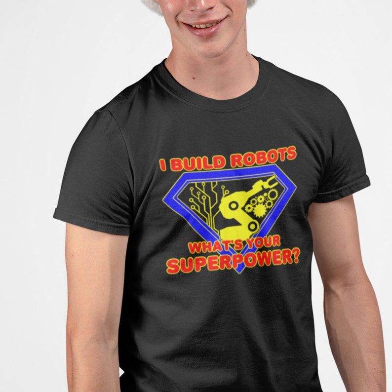 I Build Robots What's Your Superpower T-shirt / Robotics Engineering ...