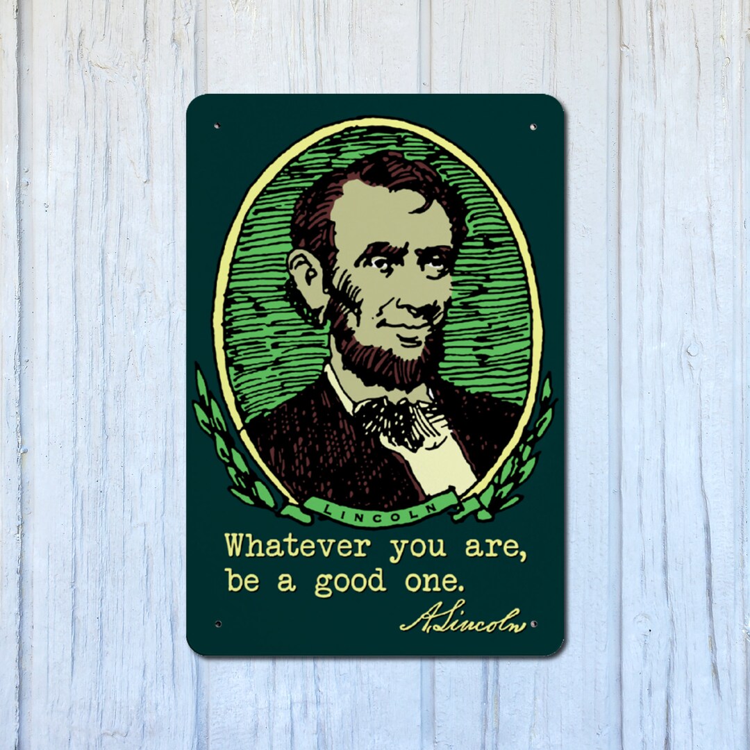 Abraham Lincoln Metal Sign / Whatever You Are, Be a Good One 8x12 ...