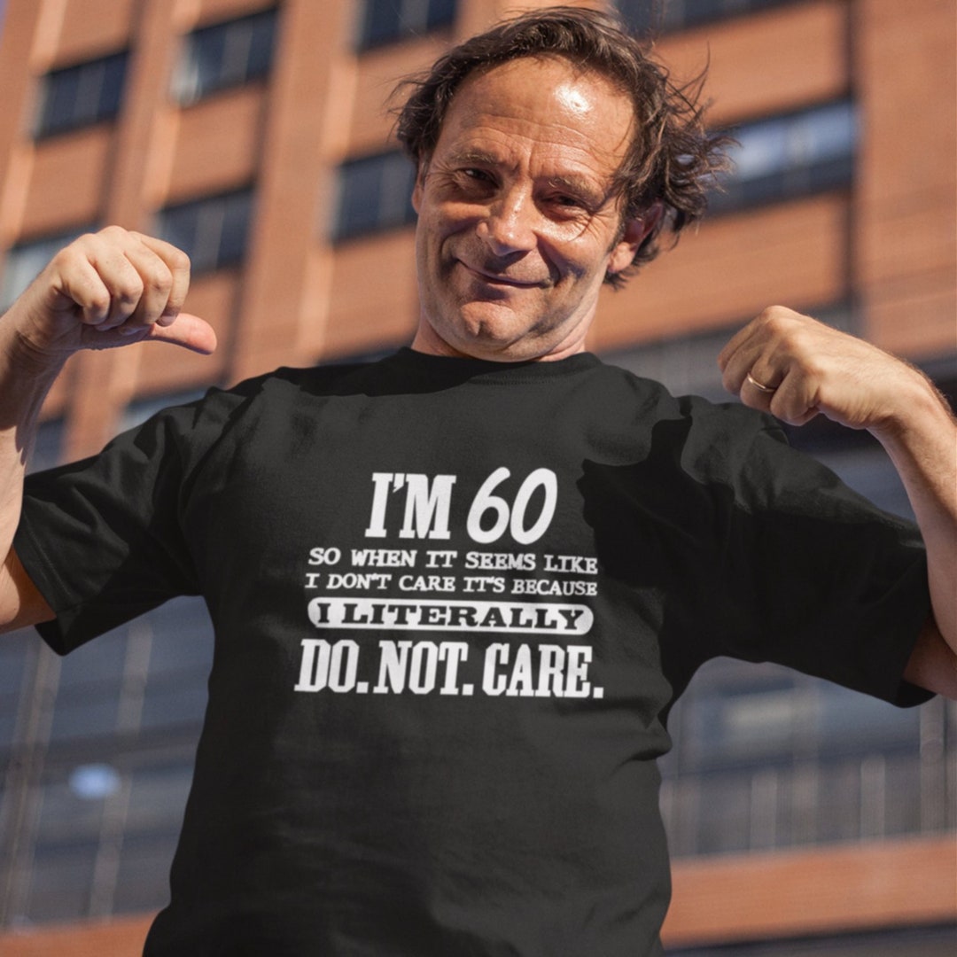 I'm 60 and Literally Do Not Care T-shirt / Funny Senior Citizen 60th ...