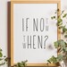 If Not Now Then When Print Inspiration Poster Inspirational Print Home ...