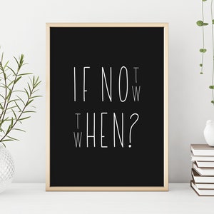 If Not Now Then When Print Inspiration Poster Inspirational Print Home ...