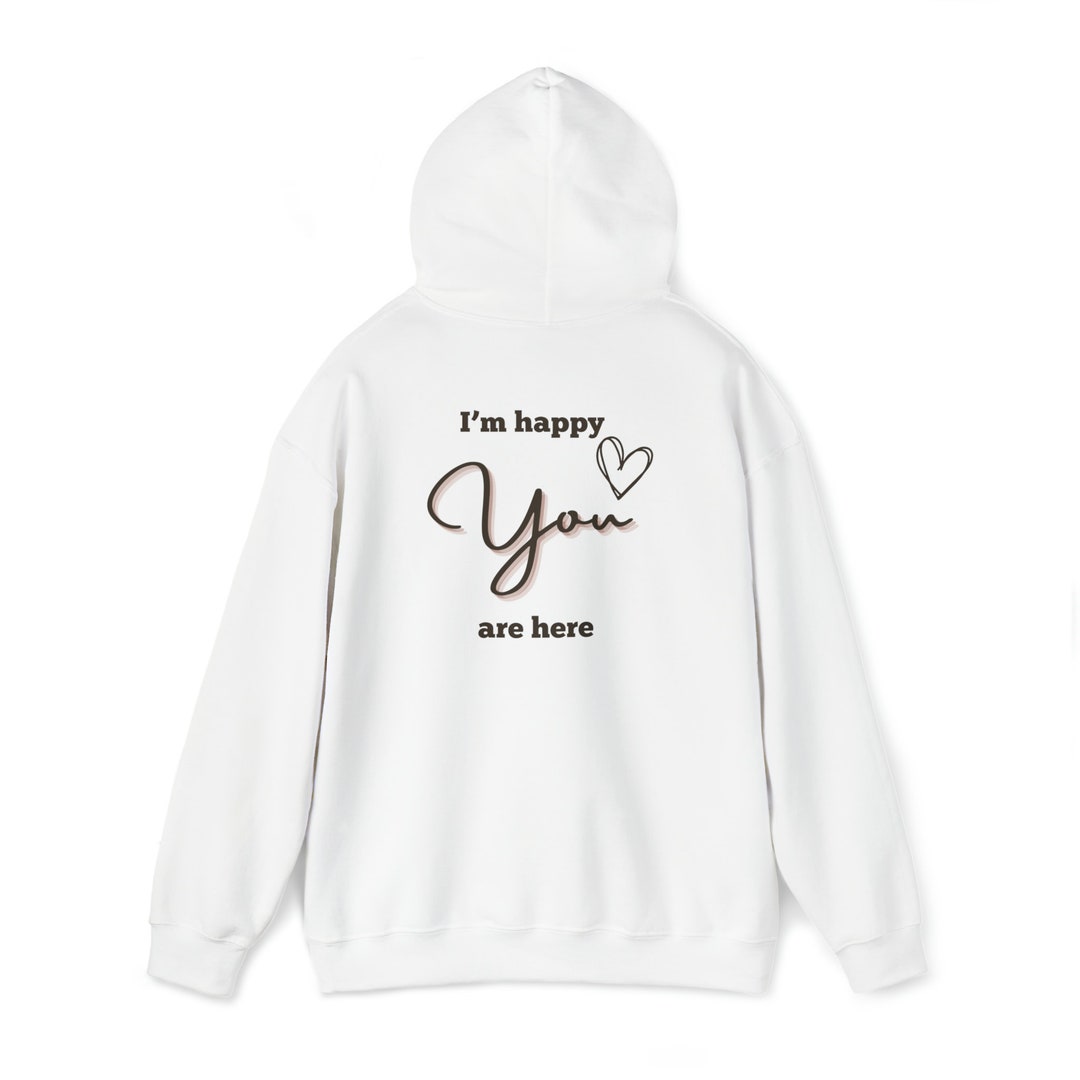 Im Happy You Are Here Hoodie, Positive Message Hoodie, Words of ...