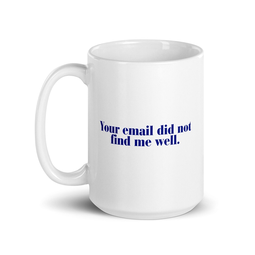 Your Email Did Not Find Me Well, Work Humor Mug, Funny Email Mug, Gift ...