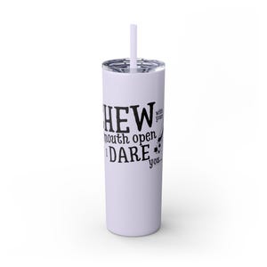 Inappropriate Chew With Your Mouth Open I Dare You Skinny Tumbler, 20oz ...