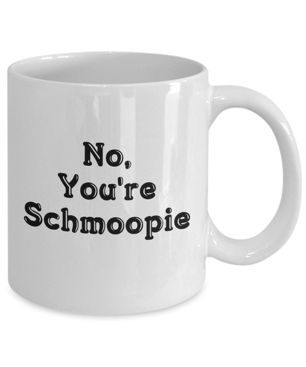 Anniversary Gift No Youre Schmoopie Coffee Mug Birthday - Etsy